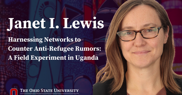 Janet Lewis - Harnessing Networks to Counter Anti-Refugee Rumors: A Field Experiment in Uganda ...